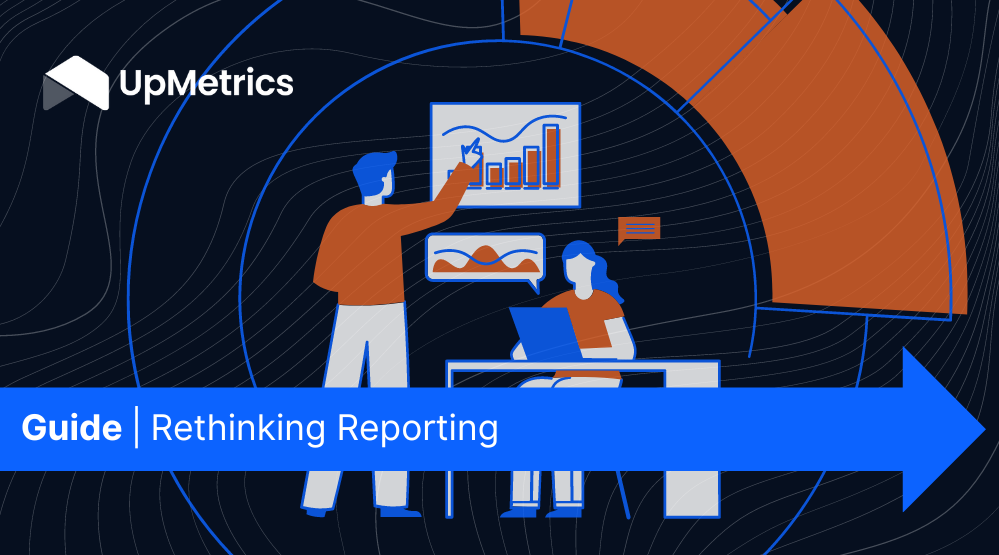 Rethinking Reporting - Guide | UpMetrics